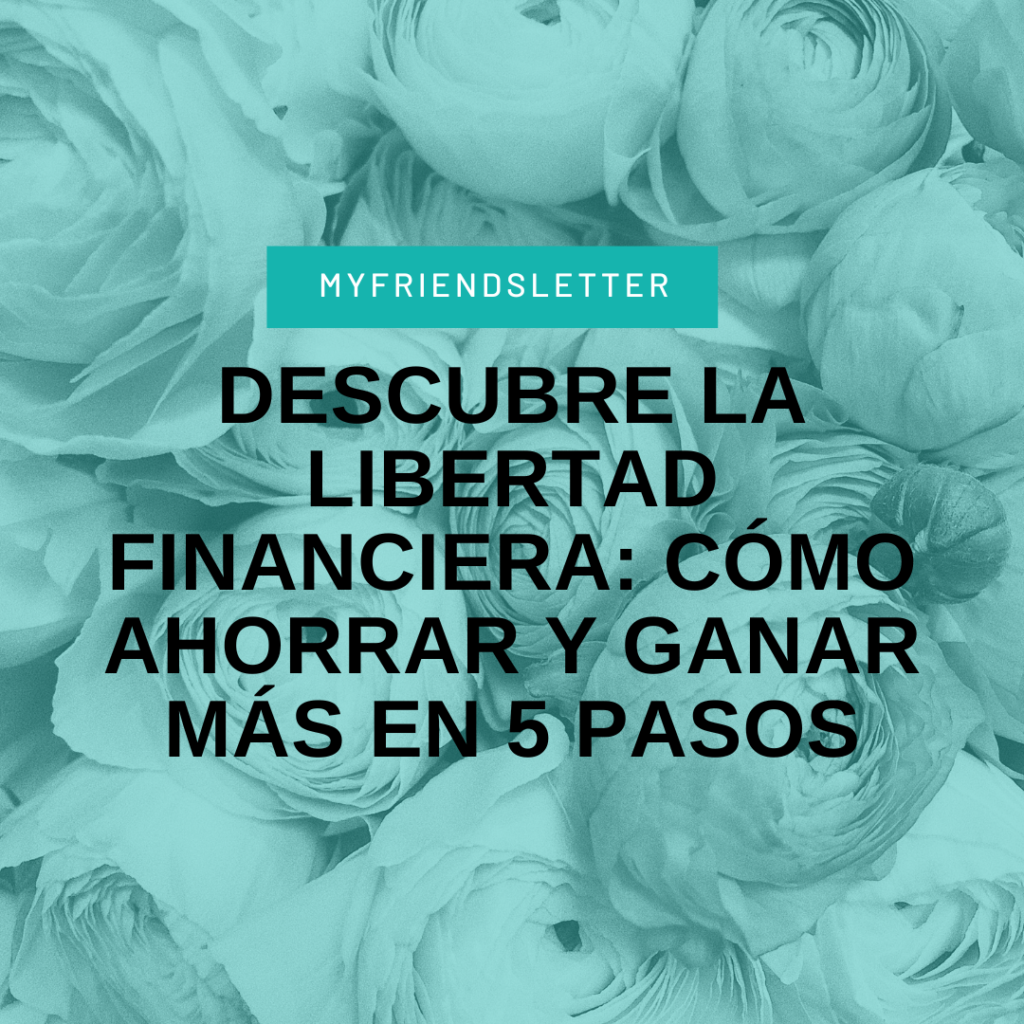 Descubre la Libertad Financiera: Cómo Ahorrar y Ganar Más en 5 Pasos ...